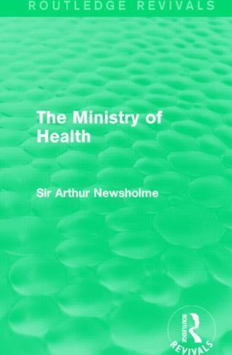 Routledge Revivals Ser.: Ministry of Health (Routledge Revivals) by Sir Arthur Newsholme (2015 ...