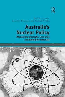 Australia's Nuclear Policy: Reconciling Strategic, Economic and ...