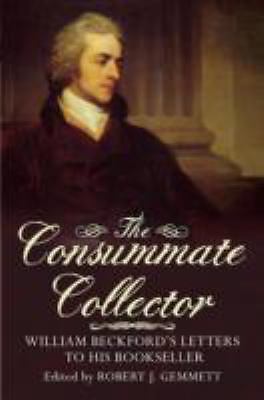 Consummate Collector : William Beckford's Letters to His Bookseller by ...