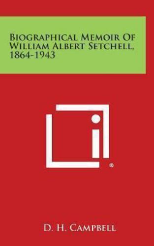 Biographical Memoir of William Albert Setchell, 1864-1943 by D. H ...