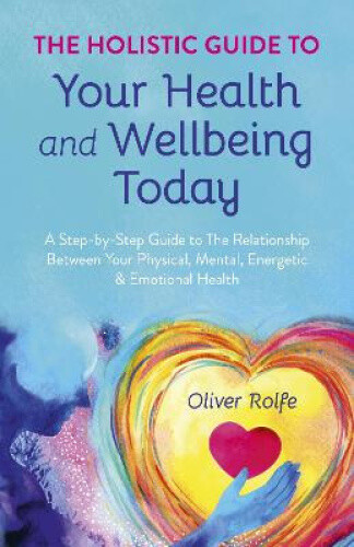 The Holistic Guide To Your Health & Wellbeing Today,: A Step-By-Step ...