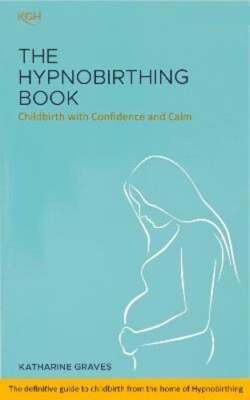 The Hypnobirthing Book - Childbirth with Confidence and Calm: The ...