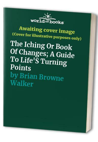 The Iching Or Book Of Changes; A Guide To L... by Brian Browne Walker ...