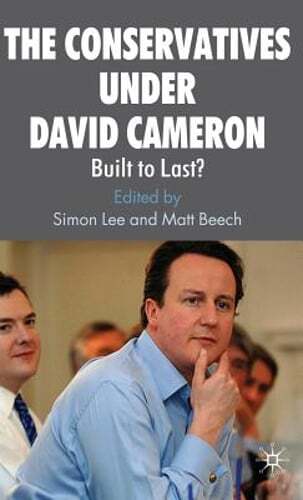 The Conservatives Under David Cameron: Built to Last? by S Lee: New ...