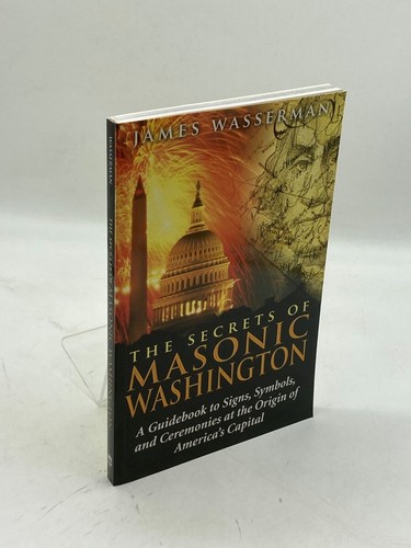 The Secrets of Masonic Washington A Guidebook to Signs, Symbols, and ...