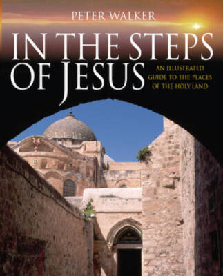 In the Steps of Jesus: An Illustrated Guide to the Places of the Holy ...