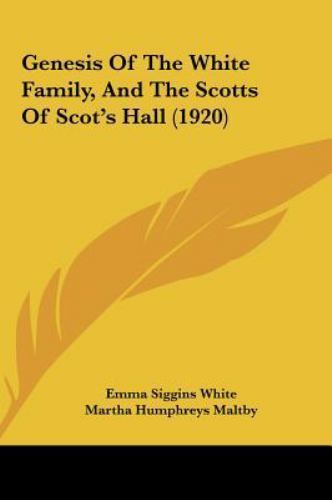 Genesis of the White Family, and the Scotts of Scot's Hall by Emma ...