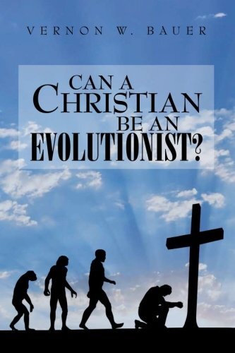 Can a Christian Be an Evolutionist?, Bauer 9781466313316 Fast Free ...