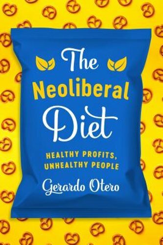 The Neoliberal Diet: Healthy Profits, Unhealthy People by Gerardo Otero ...
