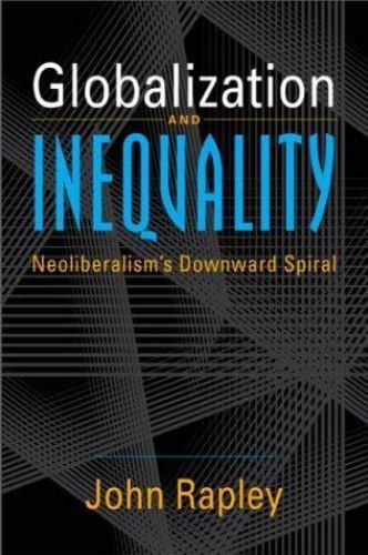 Globalization and Inequality: Neoliberalism's Downward Spiral by John ...