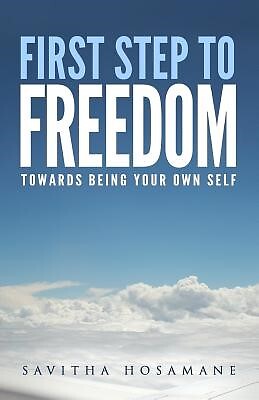 First Step To Freedom: Towards Being Your Own Self by Hosamane, Savitha ...