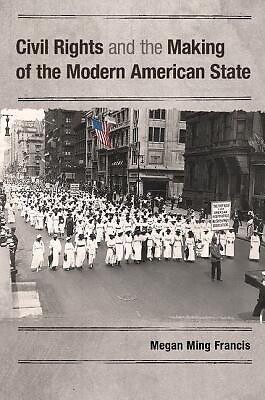 Civil Rights and the Making of the Modern American State Francis, Megan ...