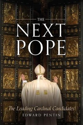 The Next Pope: The Leading Cardinal Candidates by Edward Pentin ...