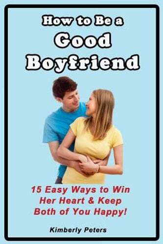 How to Be a Good Boyfriend: 15 Ways to Win Her Heart & Keep Both of You ...
