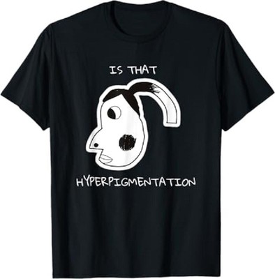 Is That Hyperpigmentation Meme Funny Hyperpigmentation Meme T-Shirt | eBay