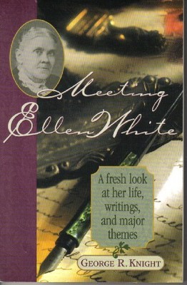 MEETING ELLEN WHITE: A FRESH LOOK AT HER LIFE, WRITINGS, By George R ...