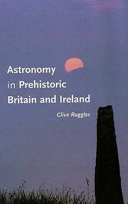 Astronomy in Prehistoric Britain and Ireland by Clive Ruggles ...