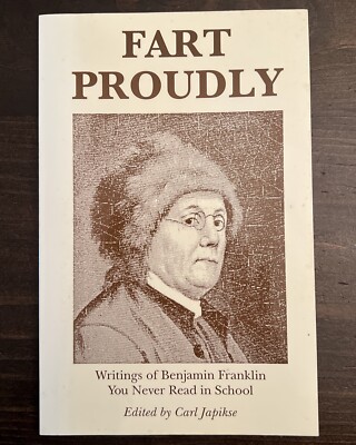Fart Proudly: Writings of Benjamin Franklin You Never Read - Carl ...