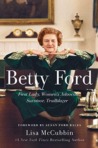 BETTY FORD: FIRST LADY, WOMEN'S ADVOCATE, SURVIVOR, By Lisa Mccubbin ...