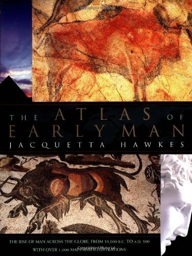 THE ATLAS OF EARLY MAN: THE RISE OF MAN ACROSS THE GLOBE, By Jaquetta ...