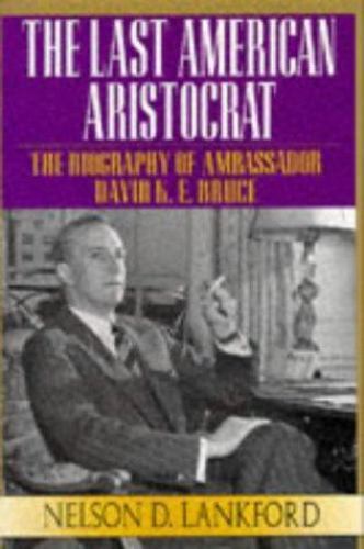 Last American Aristocrat Vol. 1 : The Biography of Ambassador David K ...