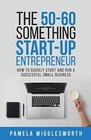 The 50-60 Something Start-Up Entrepreneur: How to Quickly Start and Run ...