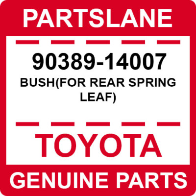 90389-14007 Toyota OEM Genuine BUSH(FOR REAR SPRING LEAF) | eBay