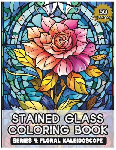 Stained glass coloring book series 4: Floral Kaleidoscope: 50 Vivid ...