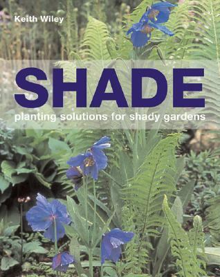 Shade : Planting Solutions for Shady Gardens by Keith Wiley (2006 ...