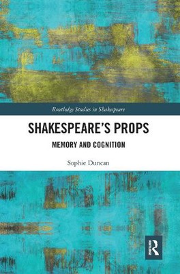 Shakespeares Props: Memory and Cognition by Sophie Duncan Paperback ...