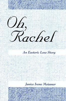 Oh, Rachel : An Esoteric Love Story by Janice Irene Meissner and Janice ...