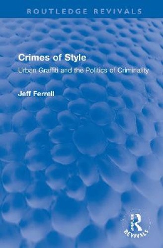 Crimes of Style: Urban Graffiti and the Politics of Criminality ...