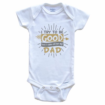 I Try To Be Good But I Take After My Dad Funny Baby Bodysuit | eBay