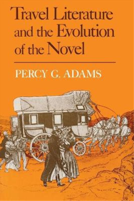 Percy G. Adams Travel Literature and the Evolution of the Novel (Poche ...