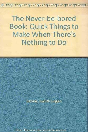 The Never-Be-Bored Book: Quick Things to Make When There's Nothing to ...