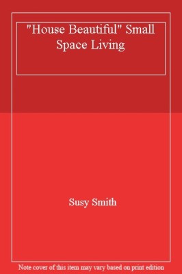 "House Beautiful" Small Space Living By Susy Smith 9780091775551 | eBay UK