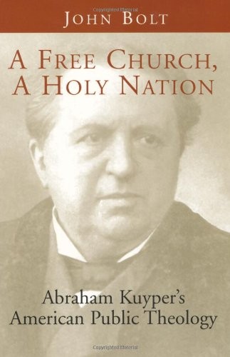 A FREE CHURCH, A HOLY NATION: ABRAHAM KUYPER'S AMERICAN By John Bolt *Excellent* 9780802842541| eBay