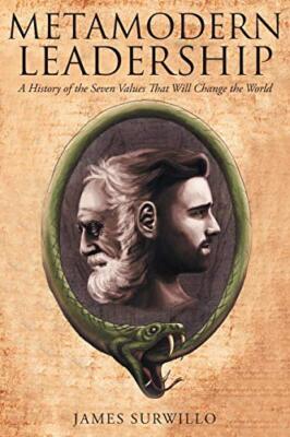 Metamodern Leadership: A History of the Seven Values That Will Change ...