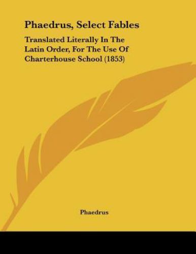 Phaedrus, Select Fables : Translated Literally in the Latin Order, for the Use of Charterhouse ...