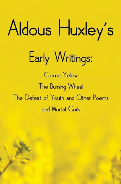 Aldous Huxley's Early Writings including (complete and unabridged ...