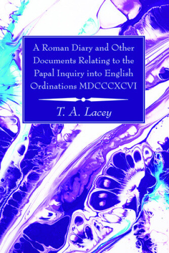 A Roman Diary and Other Documents Relating to the Papal Inquiry into ...