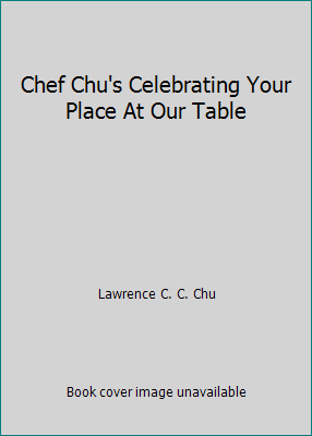 Chef Chu's Celebrating Your Place At Our Table by Lawrence C. C. Chu ...