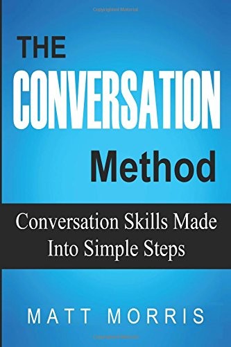 THE CONVERSATION METHOD: CONVERSATION SKILLS MADE INTO By Matt Morris BRAND NEW 9781502901972| eBay