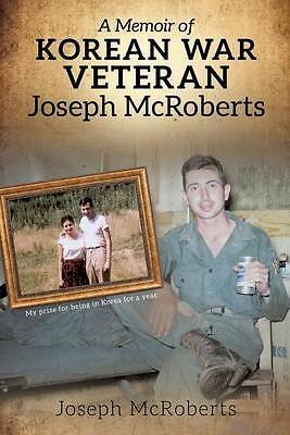 A Memoir of Korean War Veteran Joseph McRoberts by Joseph McRoberts ...