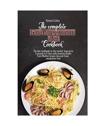 The complete Mediterranean diet cookbook: The last cookbook on the ...