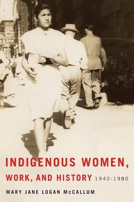Indigenous Women, Work, and History: 194 McCallum, Mary Jane Logan ...