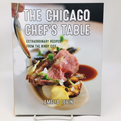 The Chicago Chef’s Table Extraordinary Recipes from Windy City Levin ...