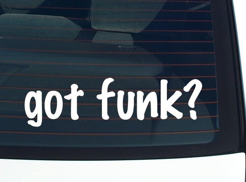 got funk? CAR DECAL BUMPER STICKER VINYL FUNNY JOKE WINDOW | eBay