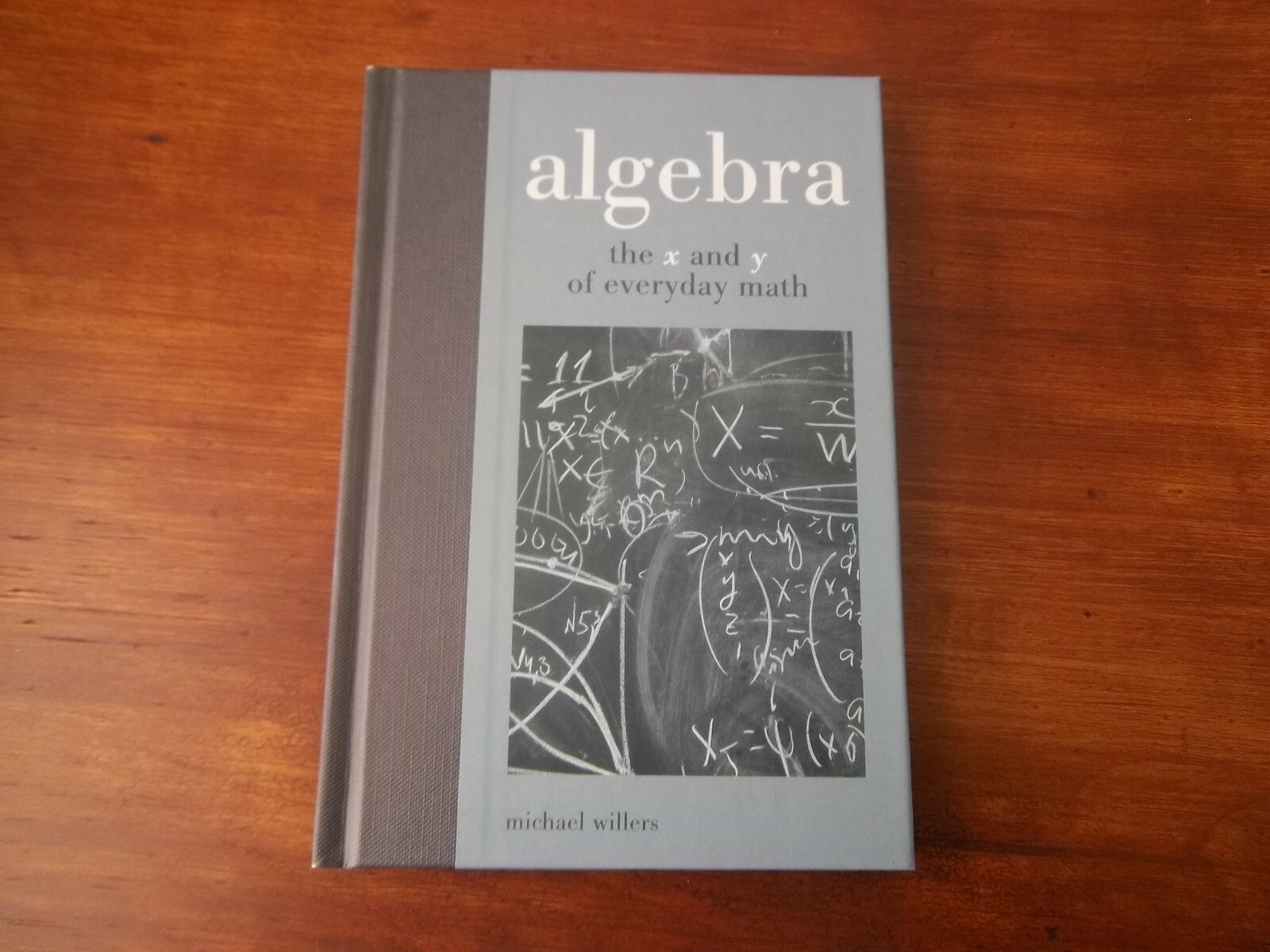 algebra the x and y of everyday math by Michael Willers 2009 Hardcover ...