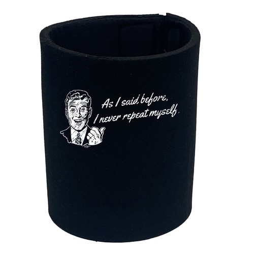 As Said Before Never Repeat Myself - Funny Stubbie Novelty Gift Stubby ...